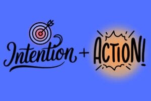 The Power of Action and Intention for Creating Change